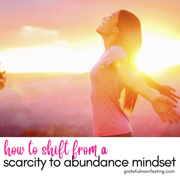 7 Ways To Shift From A Scarcity To Abundance Mindset