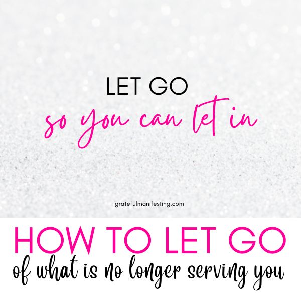 Here's How To Let Go Of What No Longer Serves You To Let In & Create ...